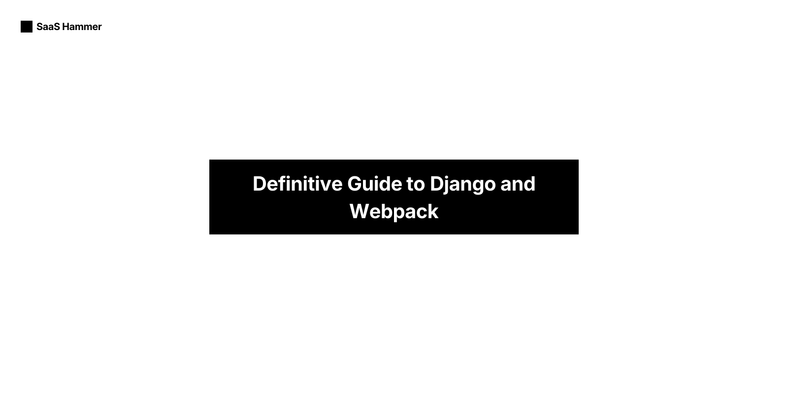 Definitive Guide to Django and Webpack | SaaS Hammer