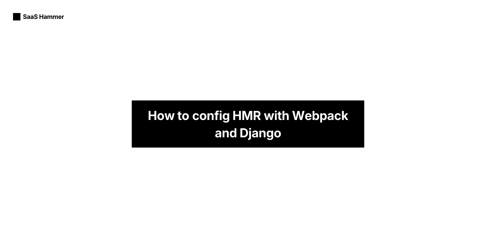 How to config HMR with Webpack and Django | SaaS Hammer