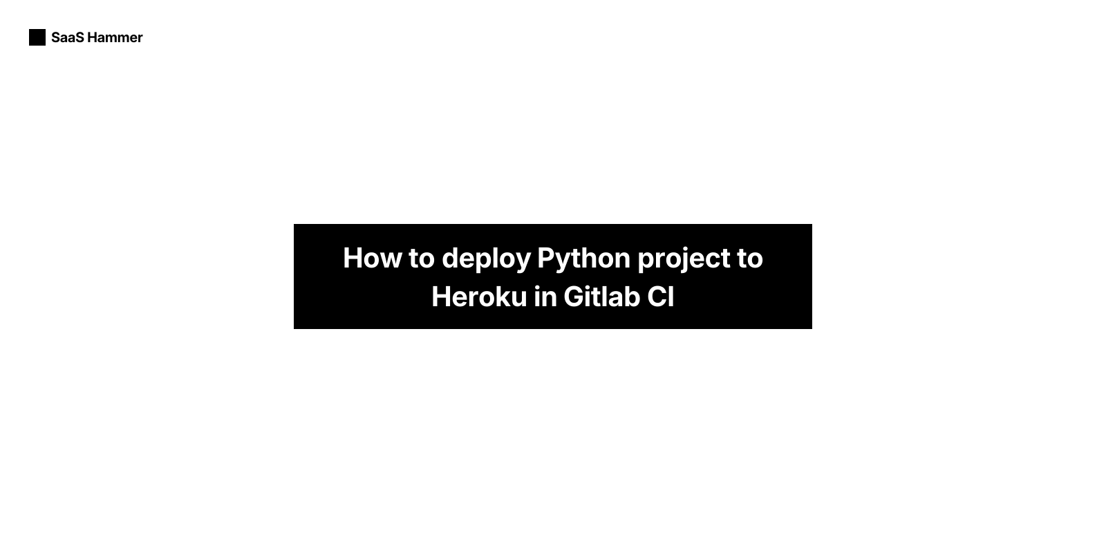 How to deploy Python project to Heroku in Gitlab CI | SaaS Hammer