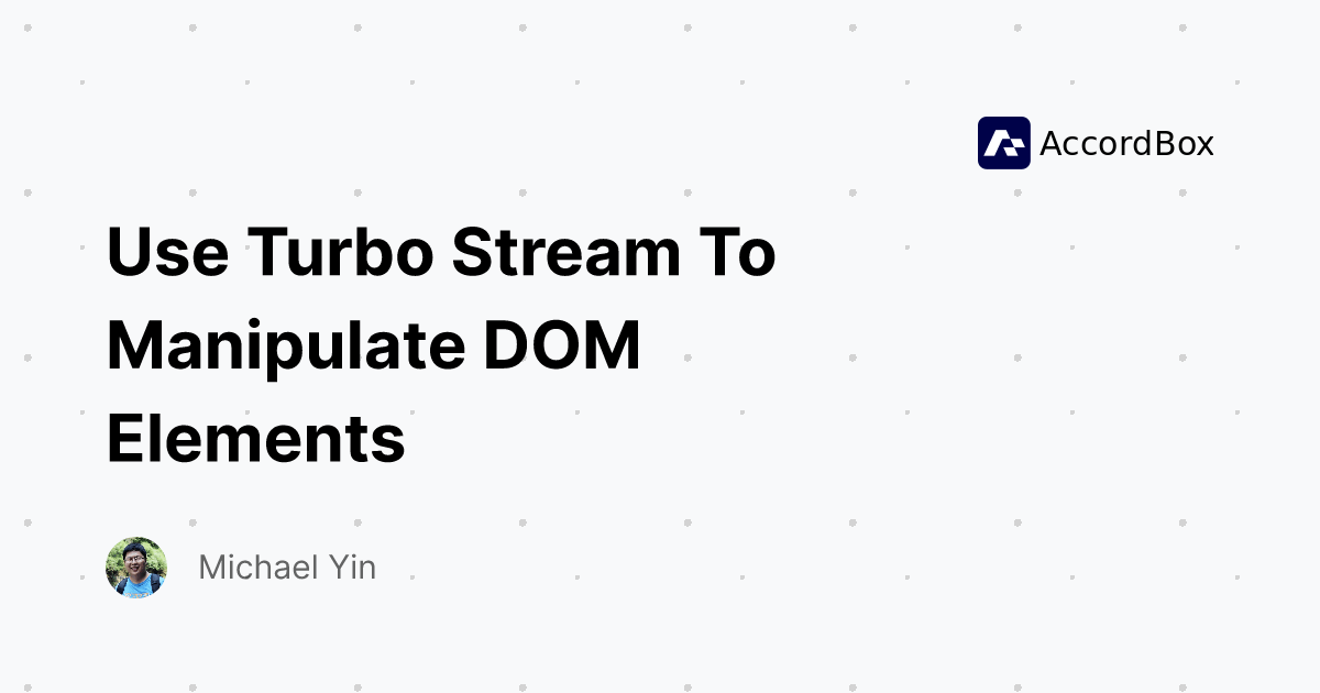 Use Turbo Stream To Manipulate DOM Elements Use Turbo Stream To Manipulate DOM Elements
